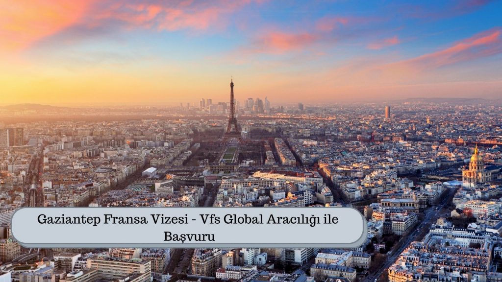 Gaziantep Fransa Vizesi – Vfs Global Aracılığı ile Başvuru - Gaziantep Vize Gaziantep Fransa Vizesi – Vfs Global Aracılığı ile Başvuru - Gaziantep Vize